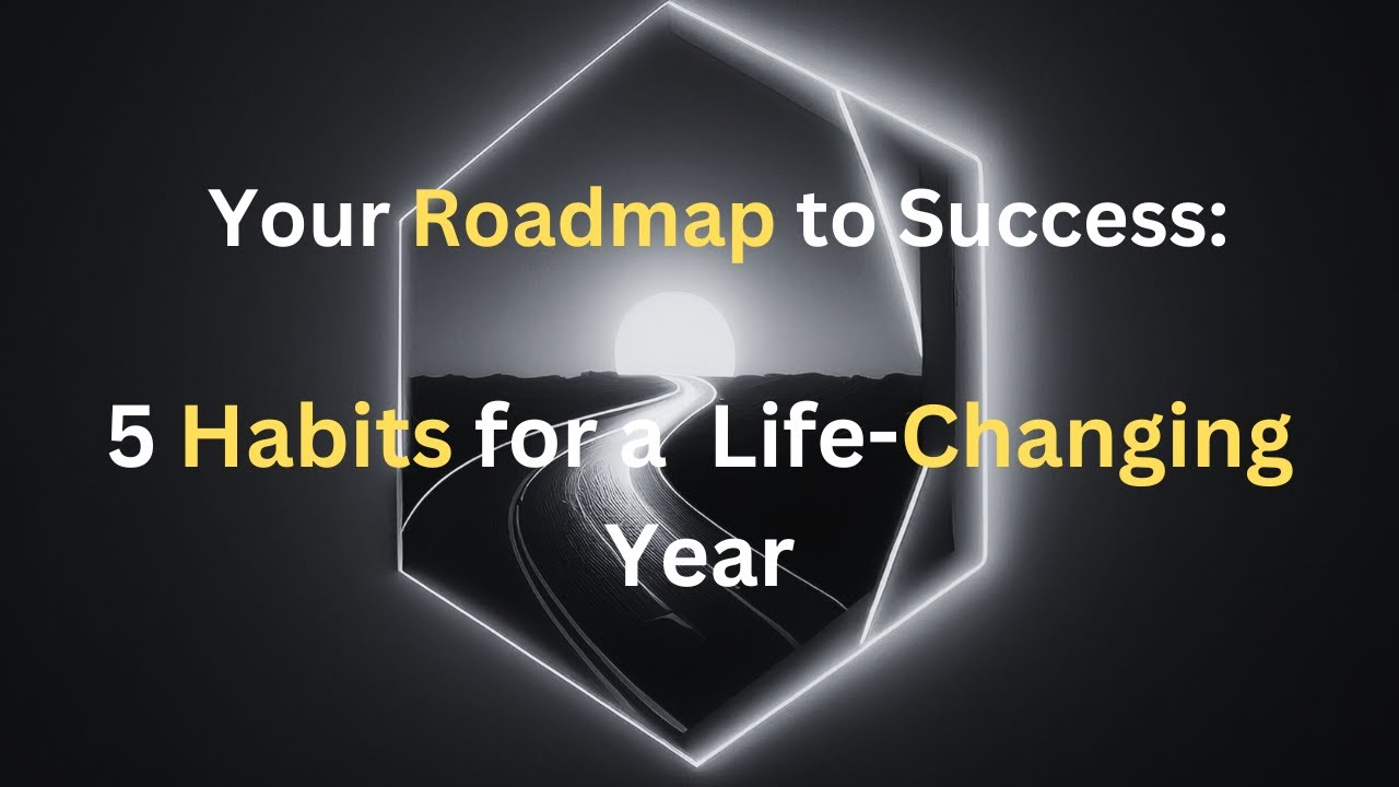 Your Roadmap to Success: 5 Habits for a Life-Changing Year - YouTube