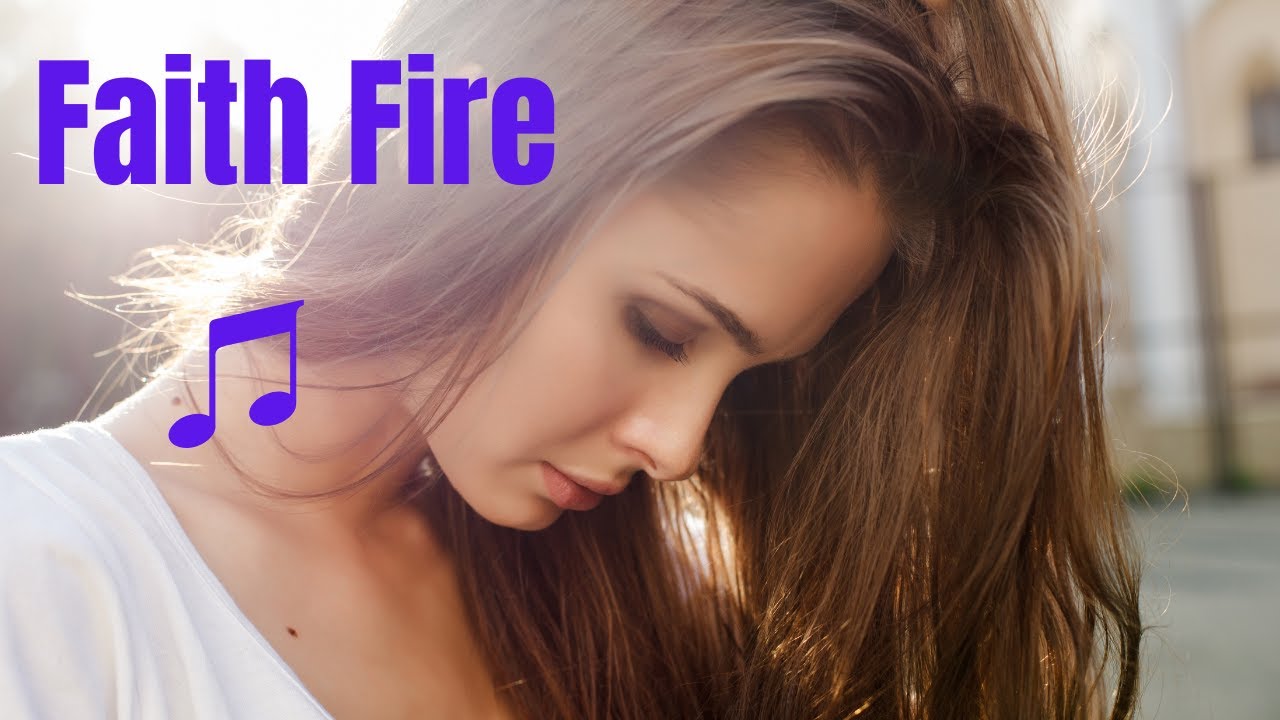 Faith Fire: A song about the fire of faith, and the strength we find in ...