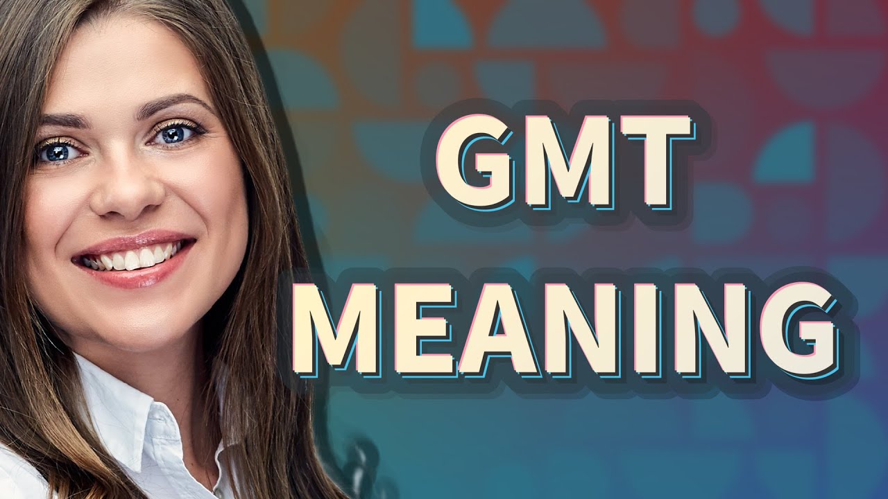 Gmt Meaning Of Gmt YouTube Gmt Meaning Of Gmt YouTube