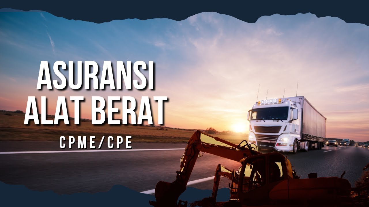 ASURANSI ALAT BERAT (CPME/CPE) CONTRACTORS PLANT MACHINERY INSURANCE ...