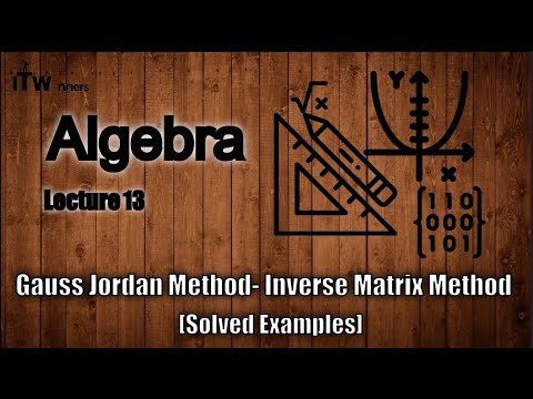 Algebra | Lec 13: Gauss Jordan Reduction Method- Inverse Matrix Method ...