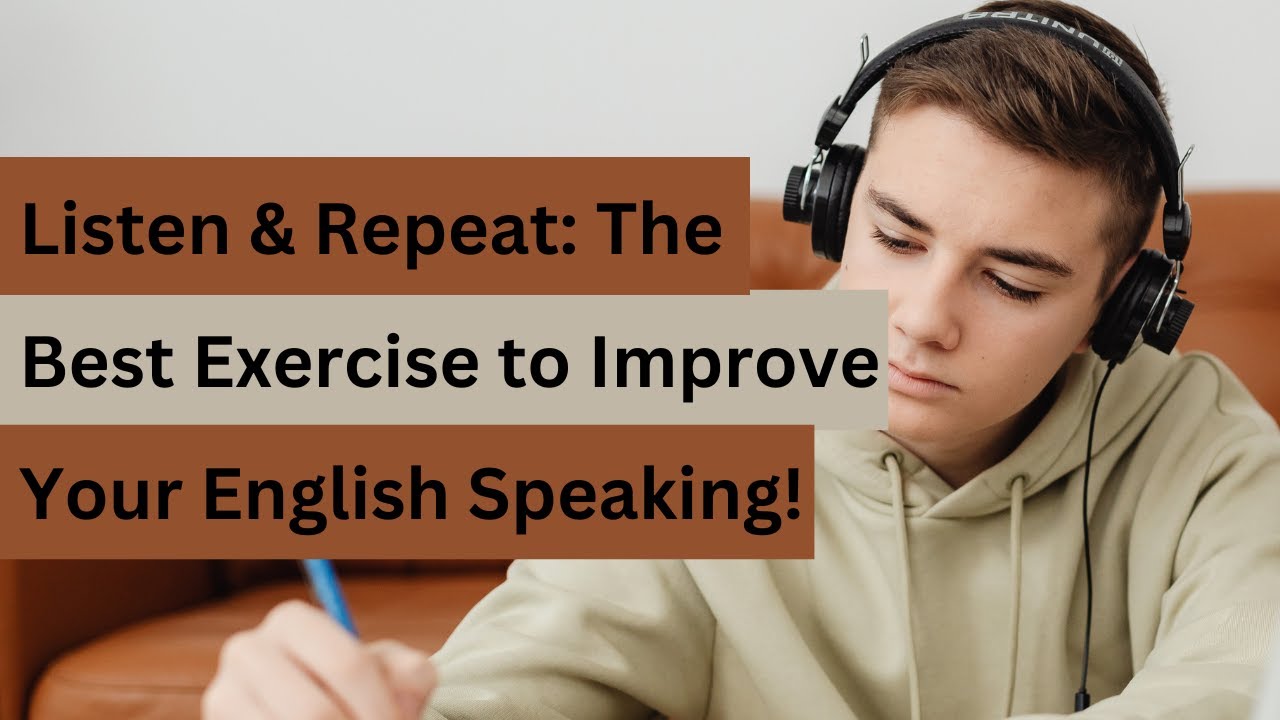 Listen & Repeat: The Best Exercise to Improve Your English Speaking ...