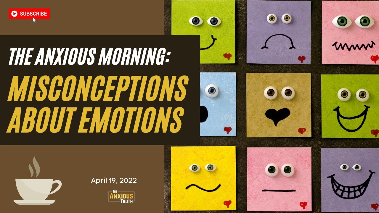 77. Common Misconceptions About Emotions (The Anxious Morning) - YouTube