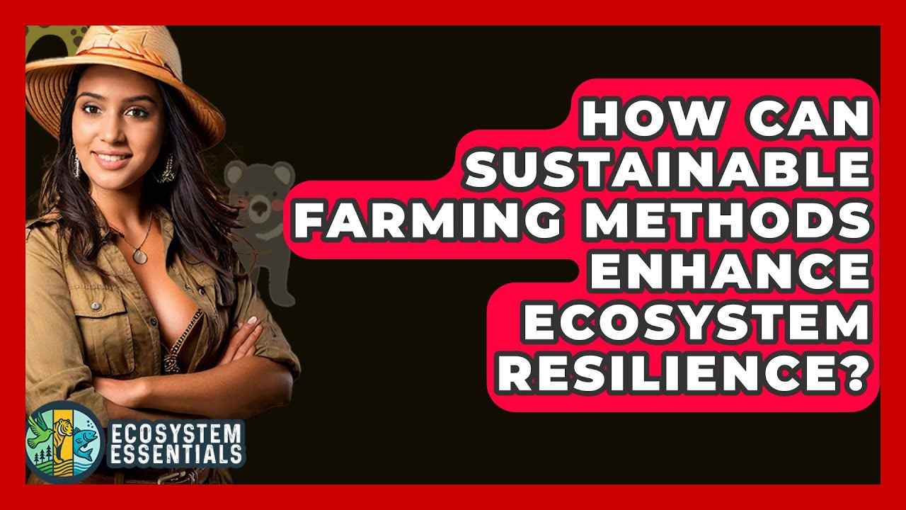 How Can Sustainable Farming Methods Enhance Ecosystem Resilience ...