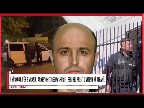 I kërkuar për 3 vrasje, arrestohet Besim Sherifi, fshihej prej 10 vitesh në Tiranë‼️