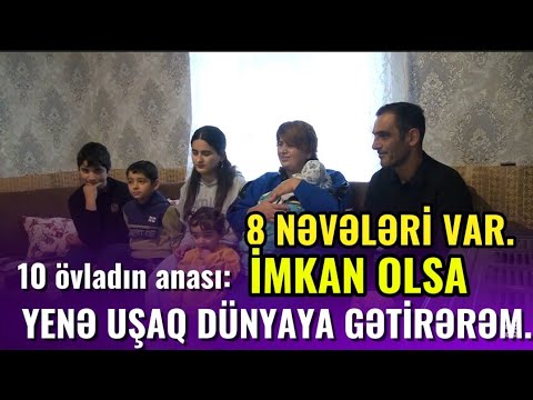 10 övladın anası: İMKAN OLSA YENƏ də UŞAQ DÜNYAYA GƏTİRƏRƏM.