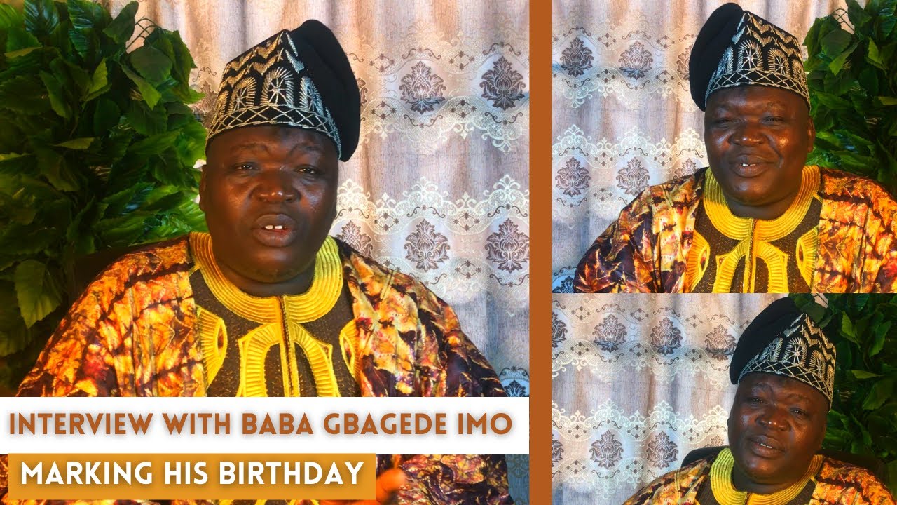 AN INTERVIEW WITH BABA GBAGEDE IMO MARKING HIS BIRTHDAY. - YouTube