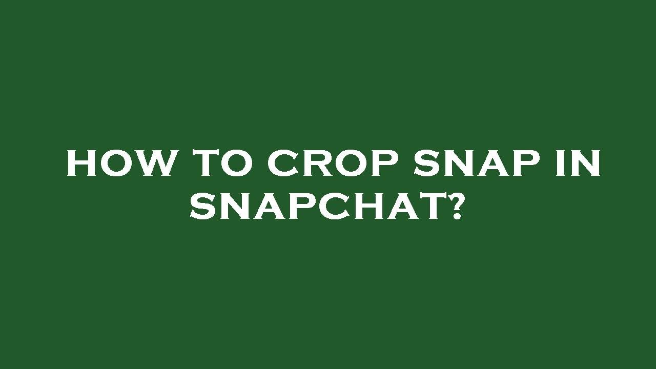 How to crop snap in snapchat? - YouTube