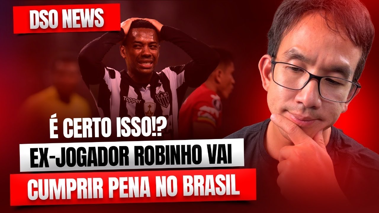 🚨DSO News: Ex-jogador Robinho vai cumprir pena no Brasil, é certo isso ...
