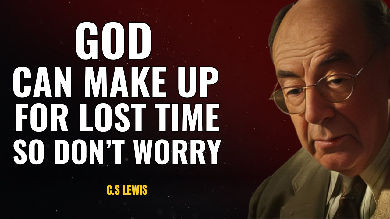CS LEWIS-GOD CAN MAKE UP FOR LOST TIME, SO DON’T WORRY | BEST ...