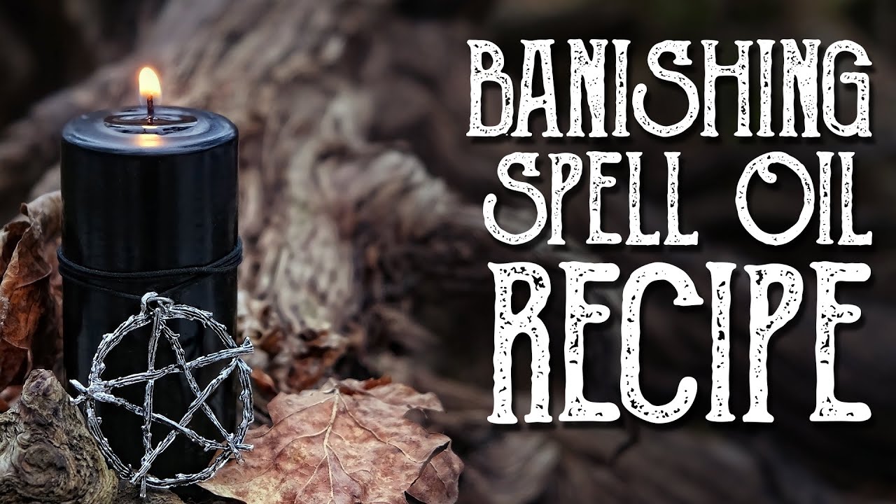 Banishing Spell Oil Recipe - Magical Crafting - Witchcraft, Wicca ...