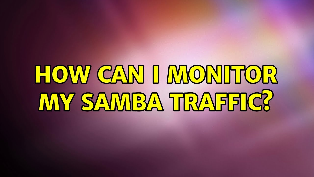 How can I monitor my Samba traffic? (2 Solutions!!) - YouTube