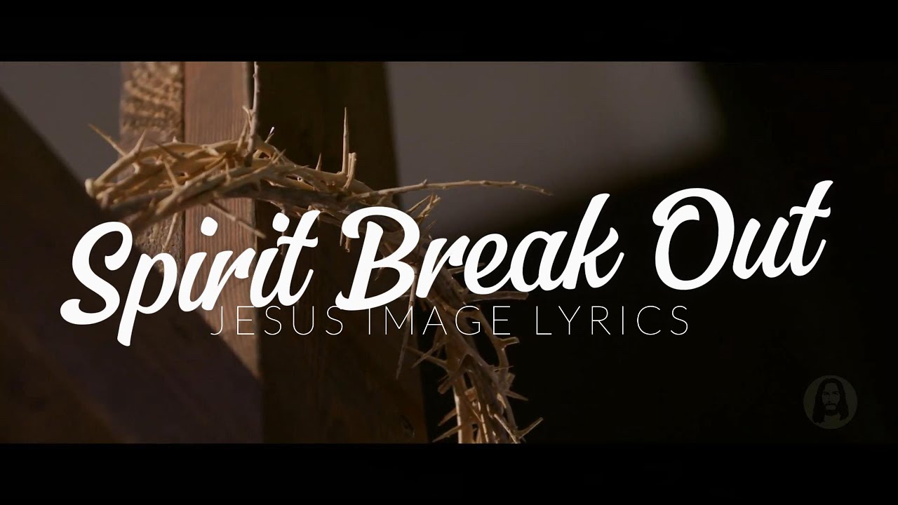 Spirit Break Out | Jesus Image Lyrics - YouTube