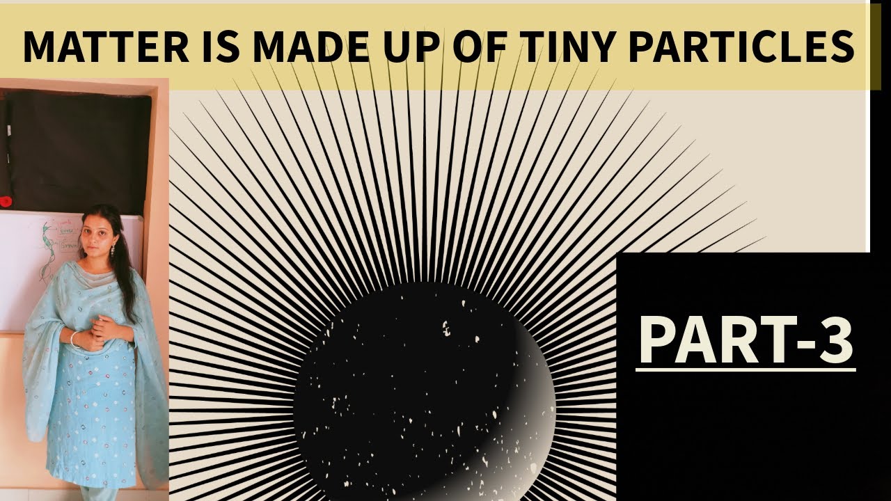 MATTER IS MADE UP OF TINY PARTICLES\CLASS-9\MATTER IN OUR SURROUNDING ...