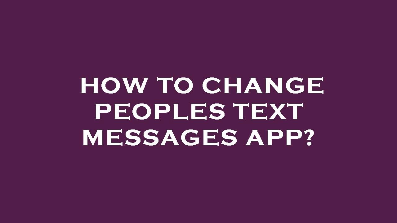 How to change peoples text messages app? - YouTube