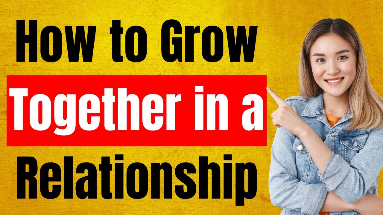 How to Grow Together in a Relationship - YouTube