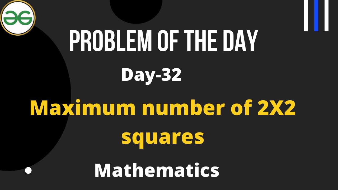 Maximum number of 2X2 squares | Day-32 GFG Problem of the day ...