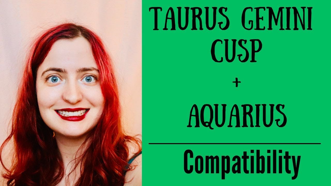 Taurus Gemini Cusp + Aquarius - COMPATIBILITY - YouTube