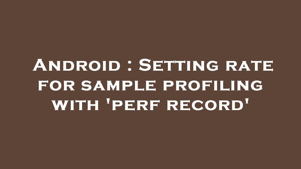 Android : Setting rate for sample profiling with 'perf record' - YouTube