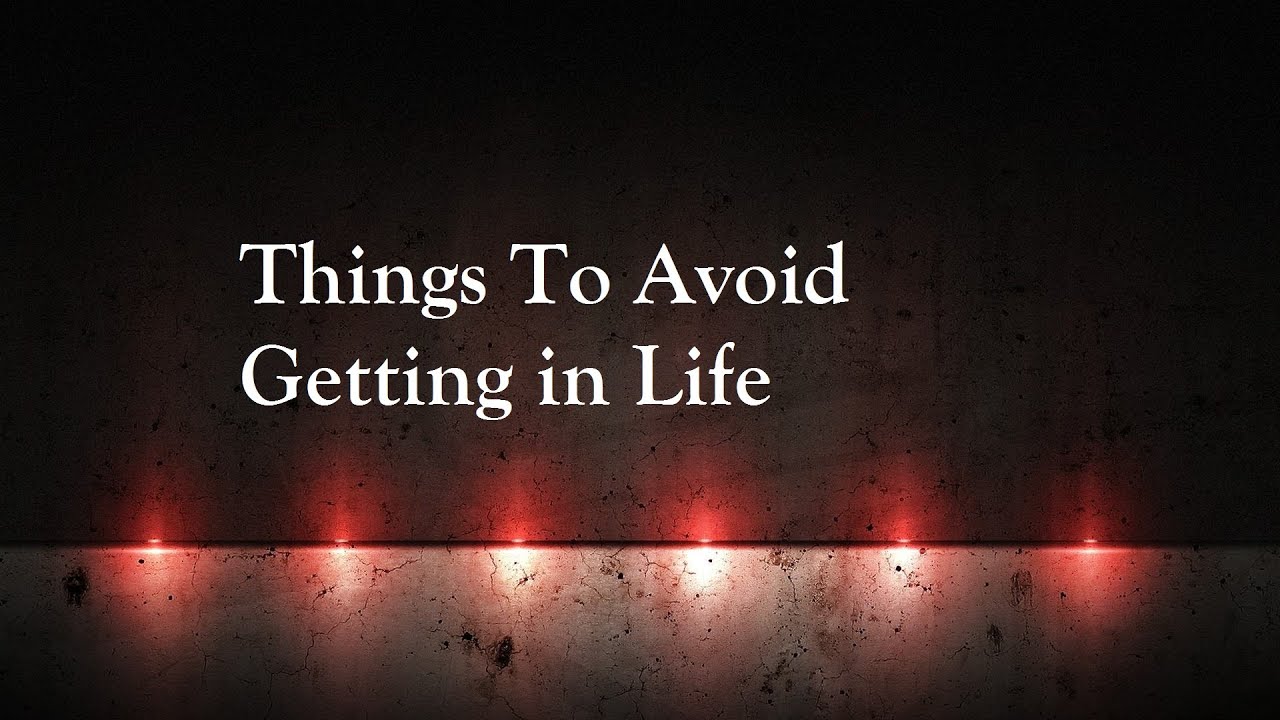 Things To Avoid Getting In Life YouTube things-to-avoid-getting-in-life-youtube