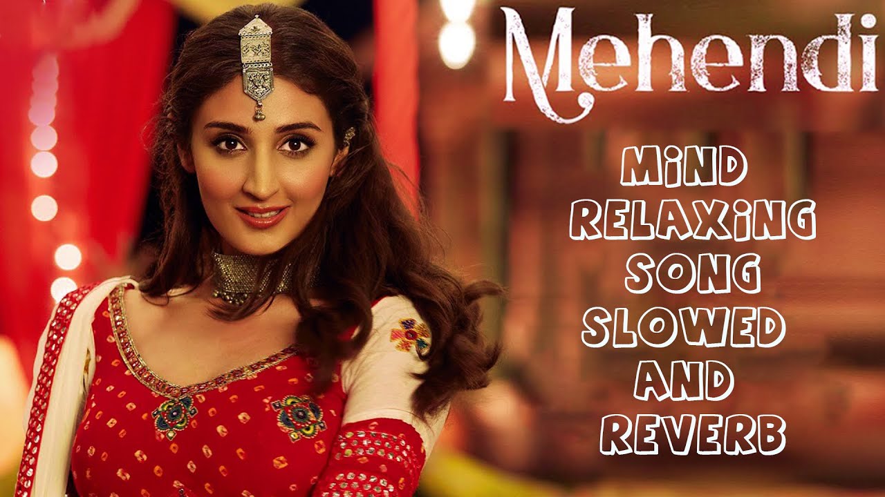 Mehendi Song | Dhvani Bhanushali| Mind Relax Songs | Slowed And Reverb ...