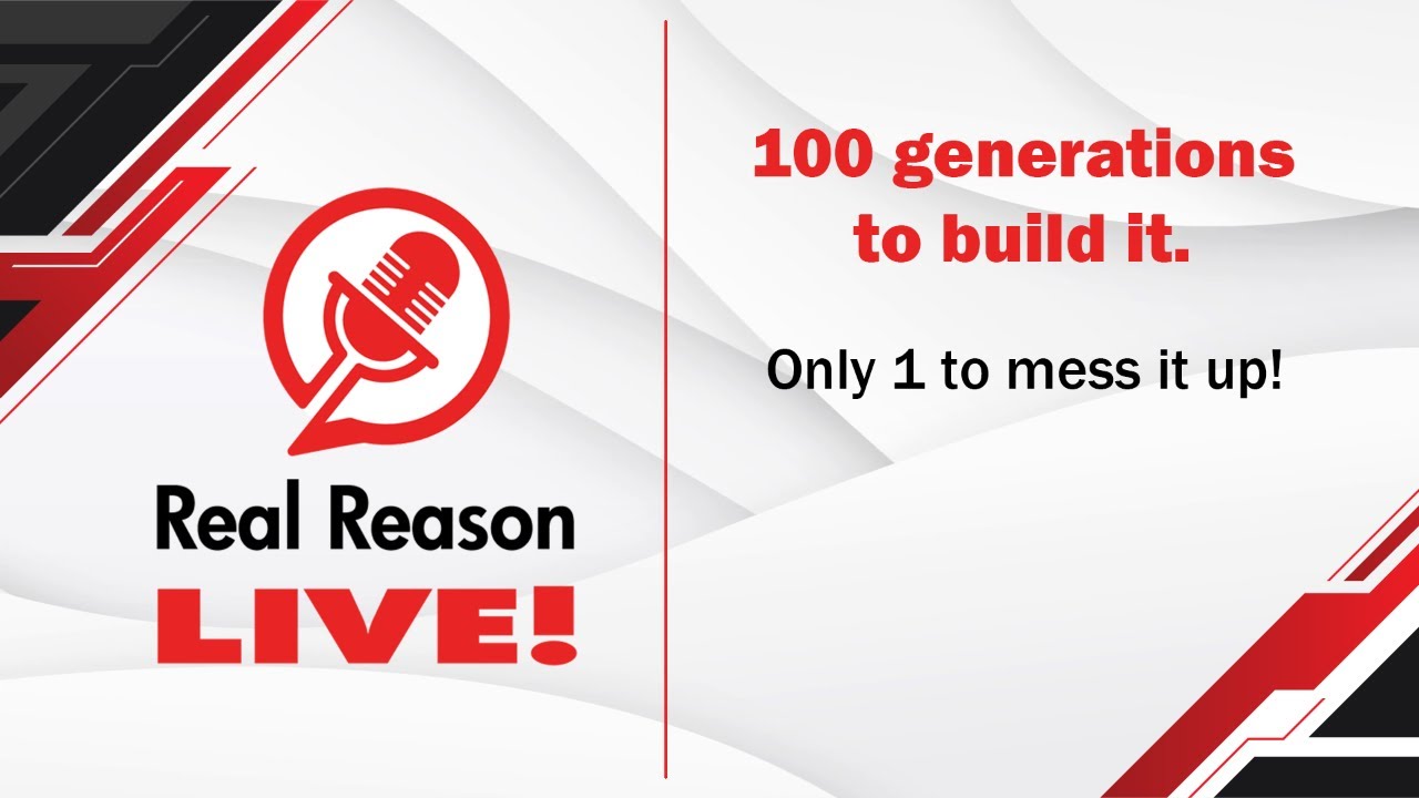 The REAL Reason LIVE! - 100 generations to build it. only 1 to mess it ...