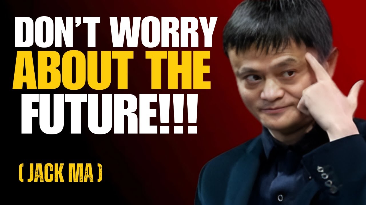 Don’t Worry About the Future – A Powerful Speech BY JACK MA - YouTube