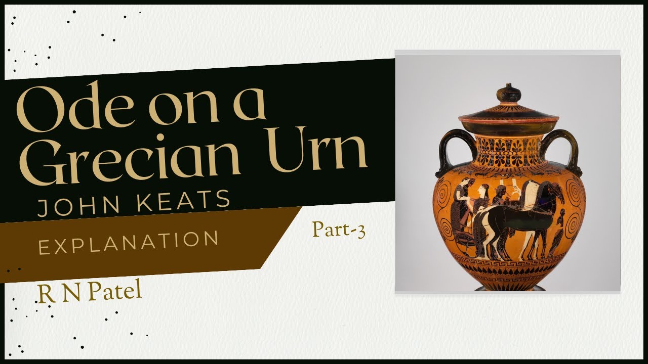 Ode on a Grecian Urn | Part 3| John Keats | Explanation| Dr R N Patel ...