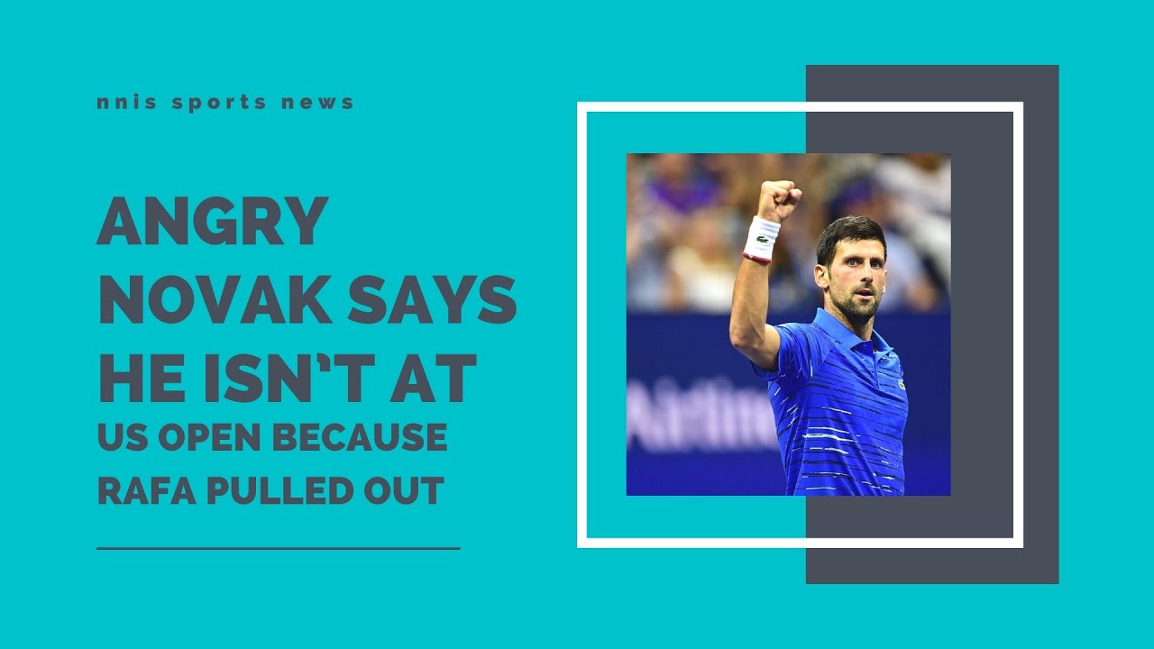 Angry Novak Says He Isn’t At US Open Because Rafa Pulled Out - YouTube