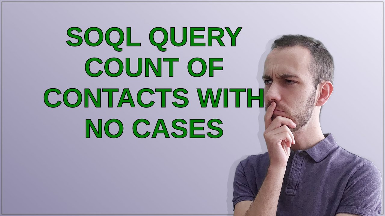 Salesforce Soql Query Count Of Contacts With No Cases Youtube
