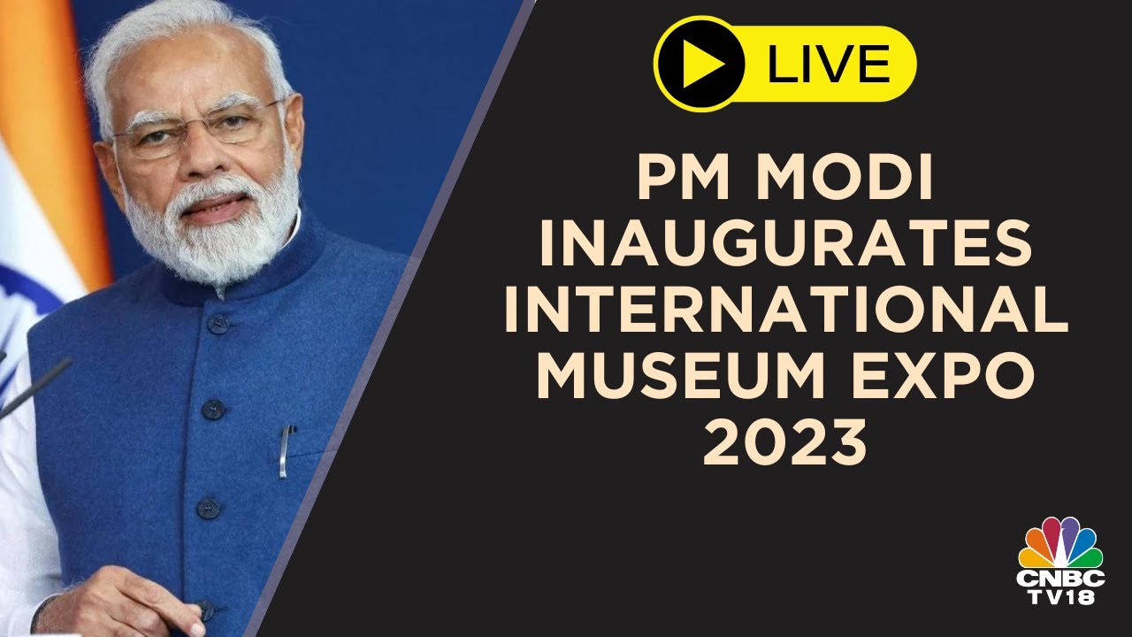 PM Modi Inaugurates International Museum Expo 2023 | CNBC-TV18 - YouTube