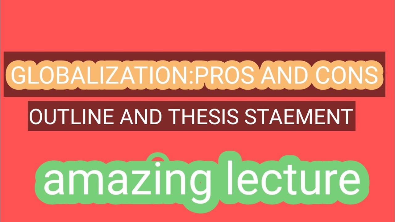 globalization:its pros and cons ||essay outline and thesis statement # ...