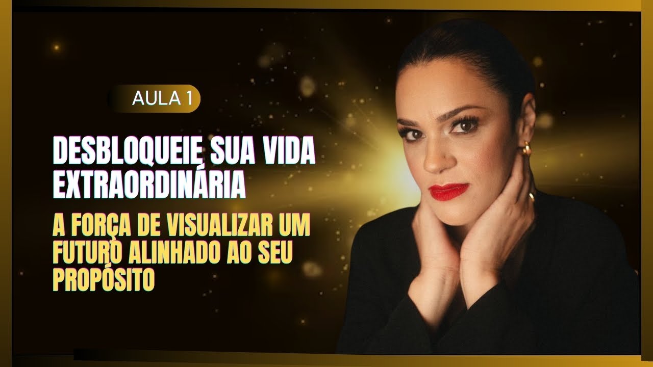 AULA 1 - Desbloqueie sua Vida Extraordinária: A Força de Visualizar um ...