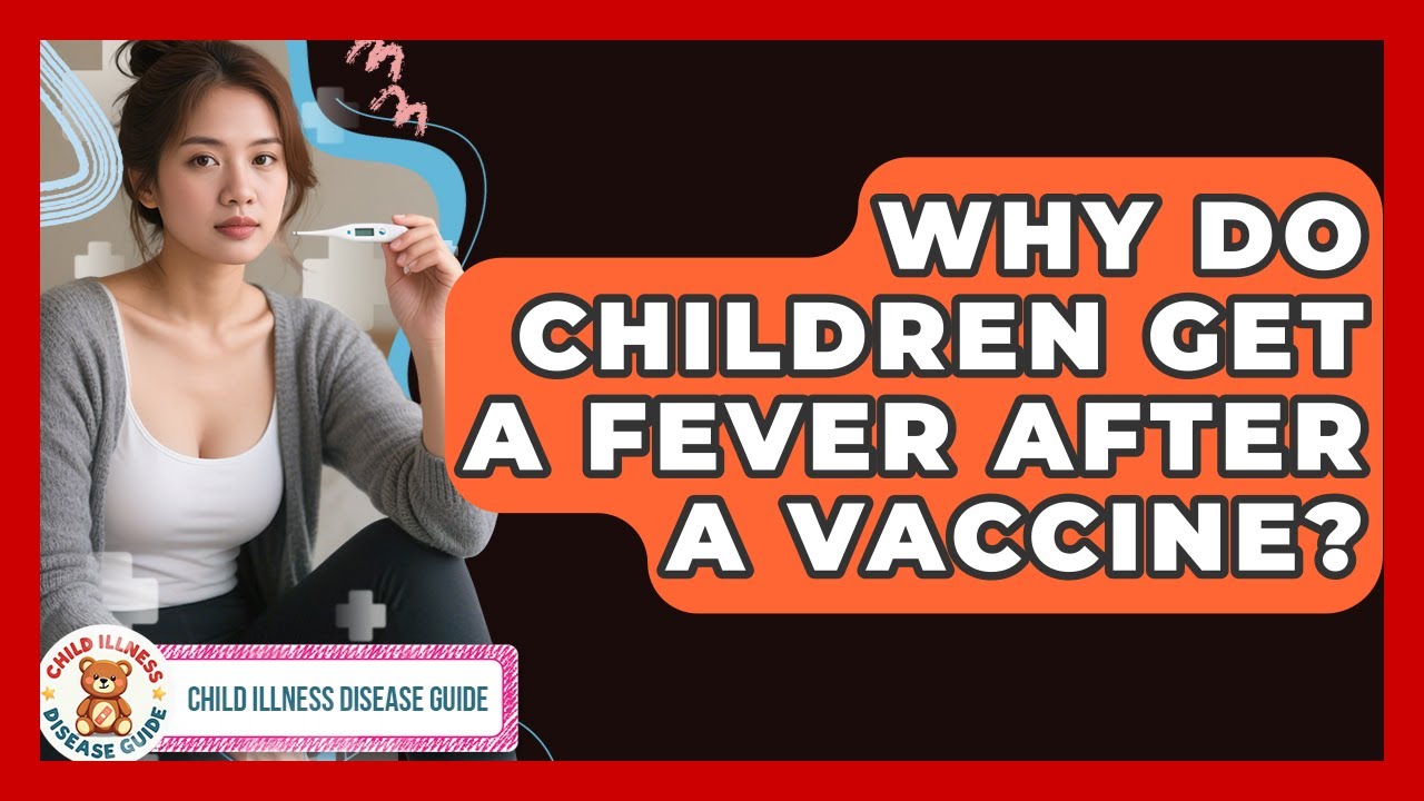 Why Do Children Get A Fever After A Vaccine? - Child Illness Disease ...
