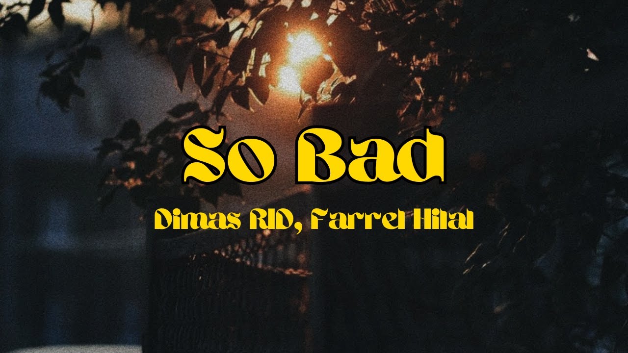 SO BAD - DIMAS RID, FARREL HILAL LYRICS - YouTube