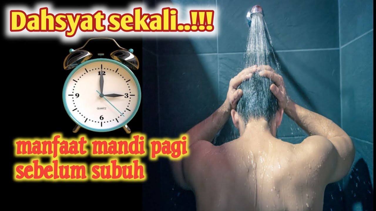 Dahsyat Sekali Beberapa Manfaat Mandi Pagi Sebelum Subuh Untuk