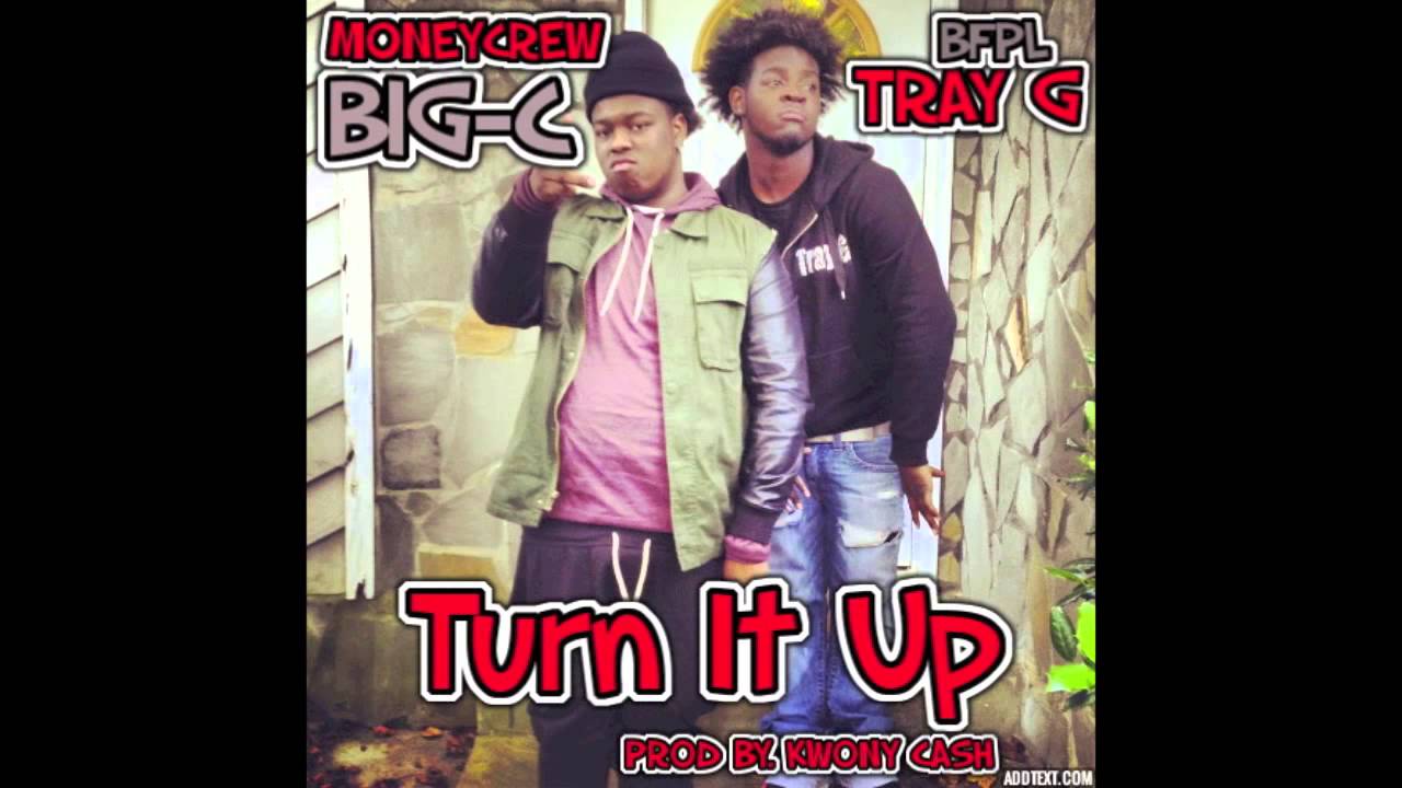 TURN IT UP BIG-C /TRAY G PROD BY. KWONYCASH - YouTube