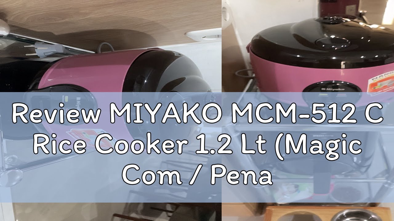 Review MIYAKO MCM-512 C Rice Cooker 1.2 Lt (Magic Com / Penanak Nasi ...
