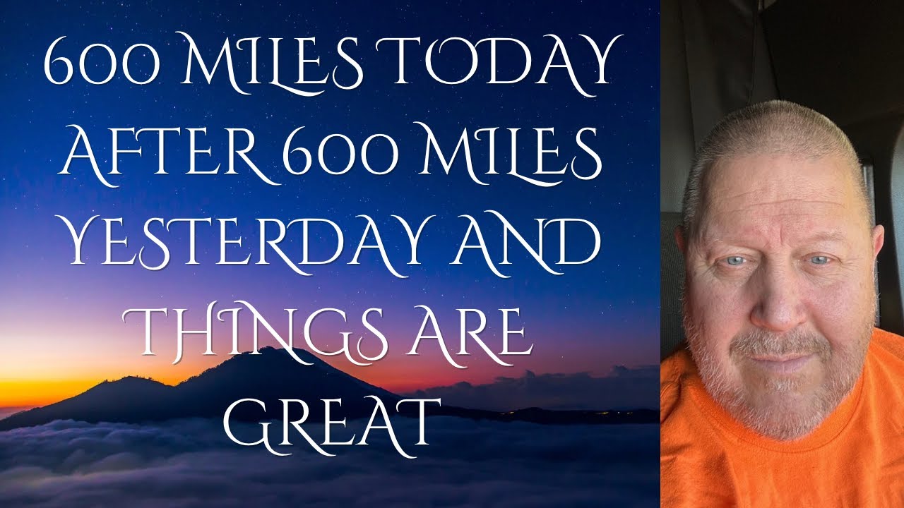 600 Miles Today After 600 Miles Yesterday And Things Are Great - YouTube