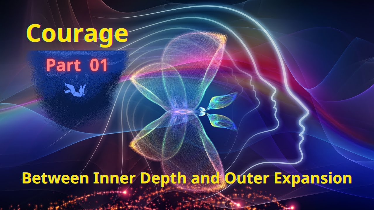Courage Between Inner Depth and Outer Expansion ... Part 01 - YouTube