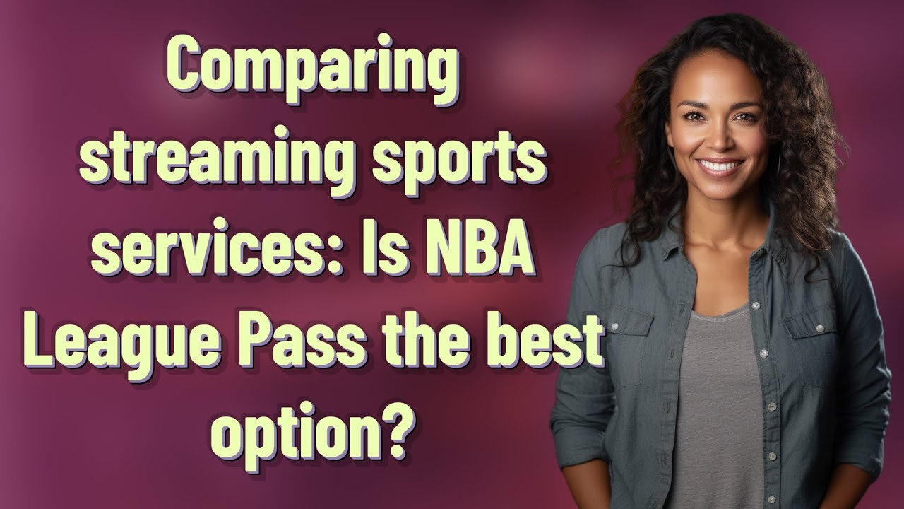 Comparing streaming sports services: Is NBA League Pass the best option ...