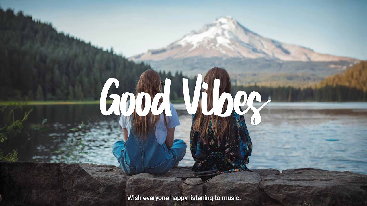 Good Vibes Music 🍀 Chill songs to make you feel good | Best Indie/Pop ...