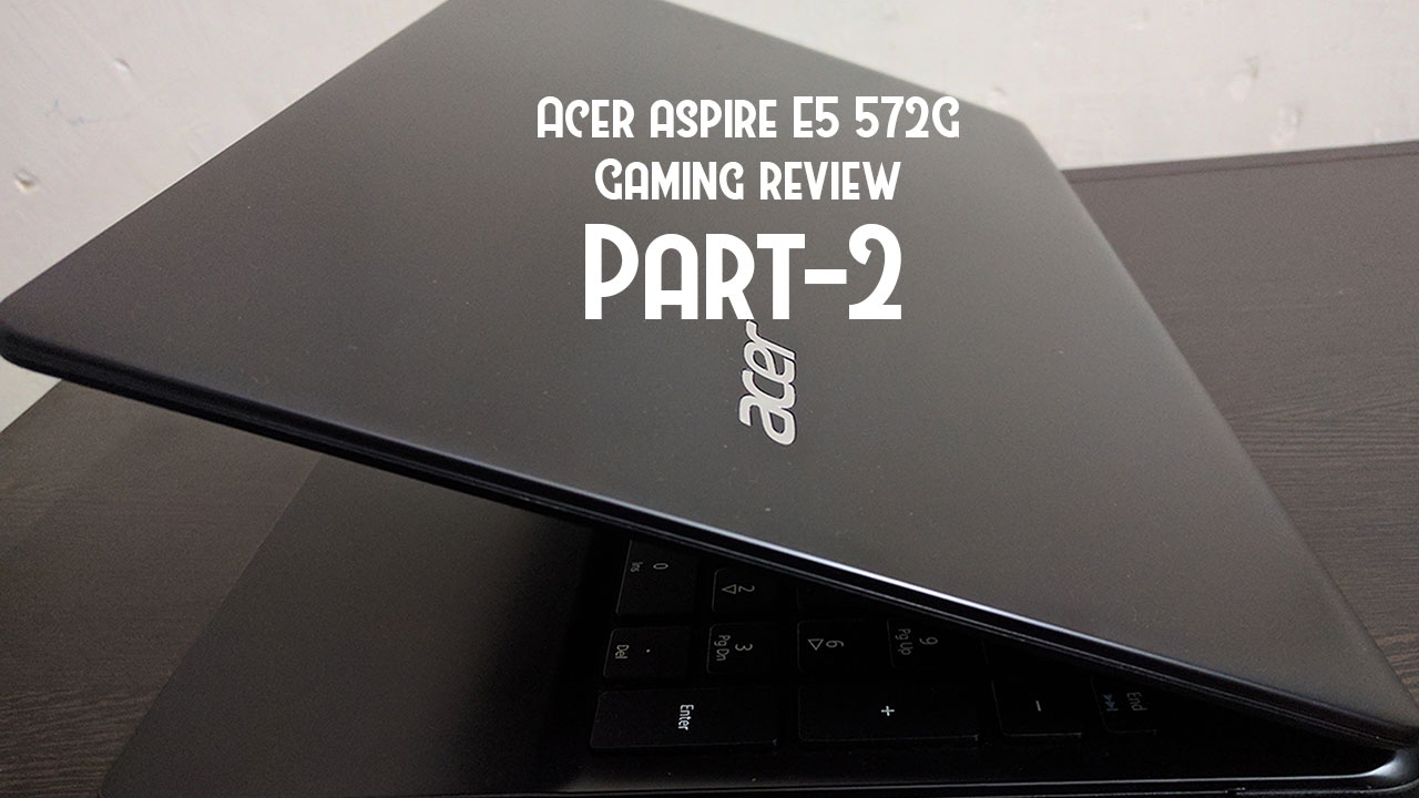 [GAMING][REVIEW][UPDATED] Acer Aspire E5 572 G Gaming Review with ...