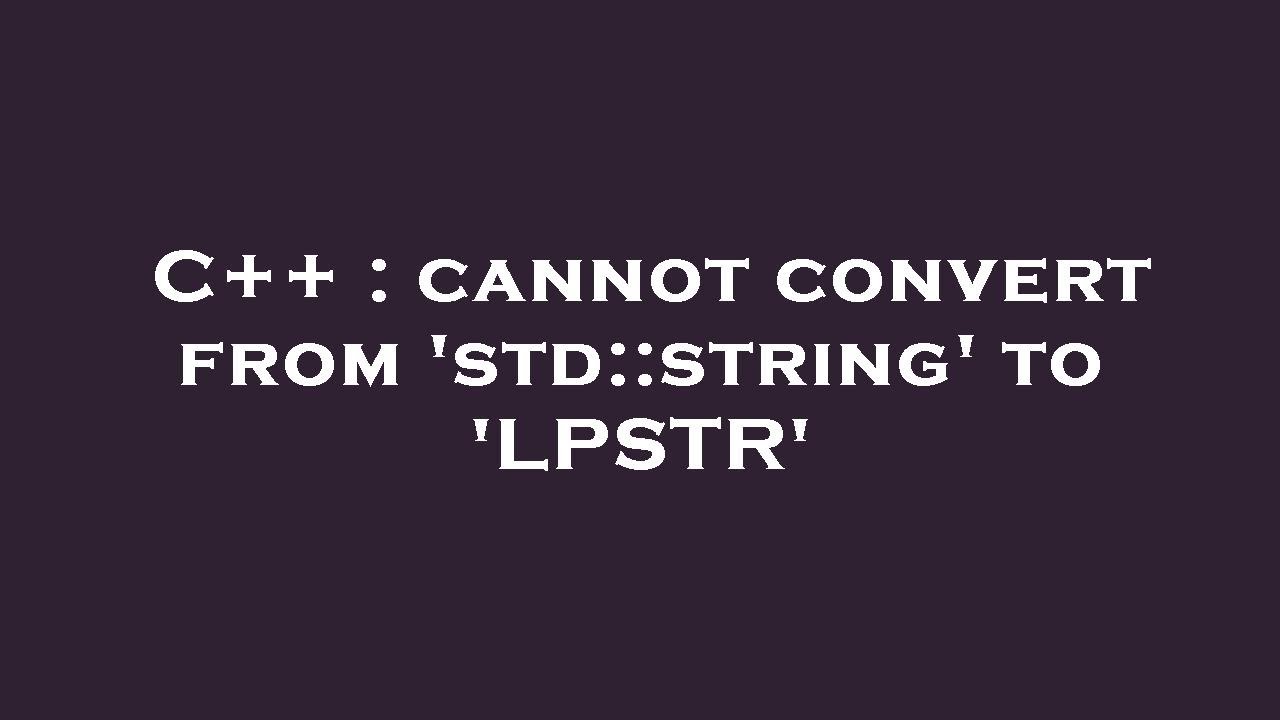 C Cannot Convert From std string To LPSTR YouTube c-cannot-convert-from-std-string-to-lpstr-youtube
