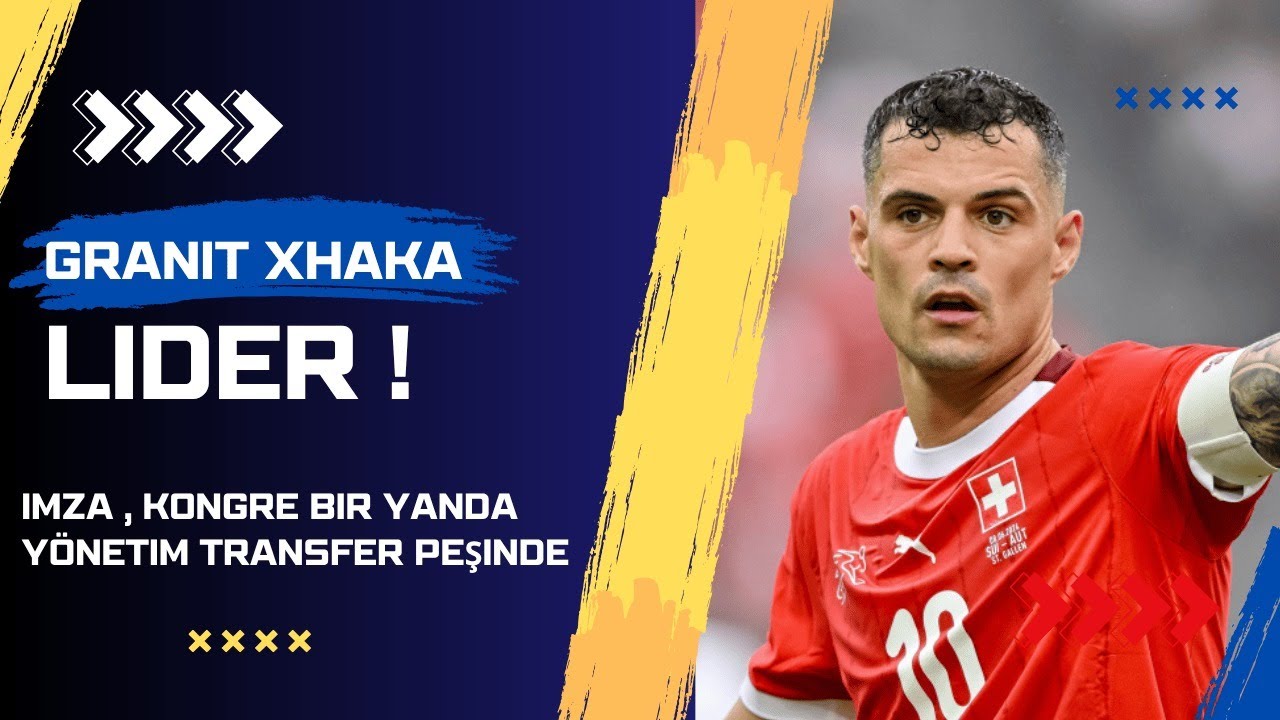 Granit Xhaka "Lider" | Bir Yanda Kongre Gündemi | Yönetim İse Transfer ...