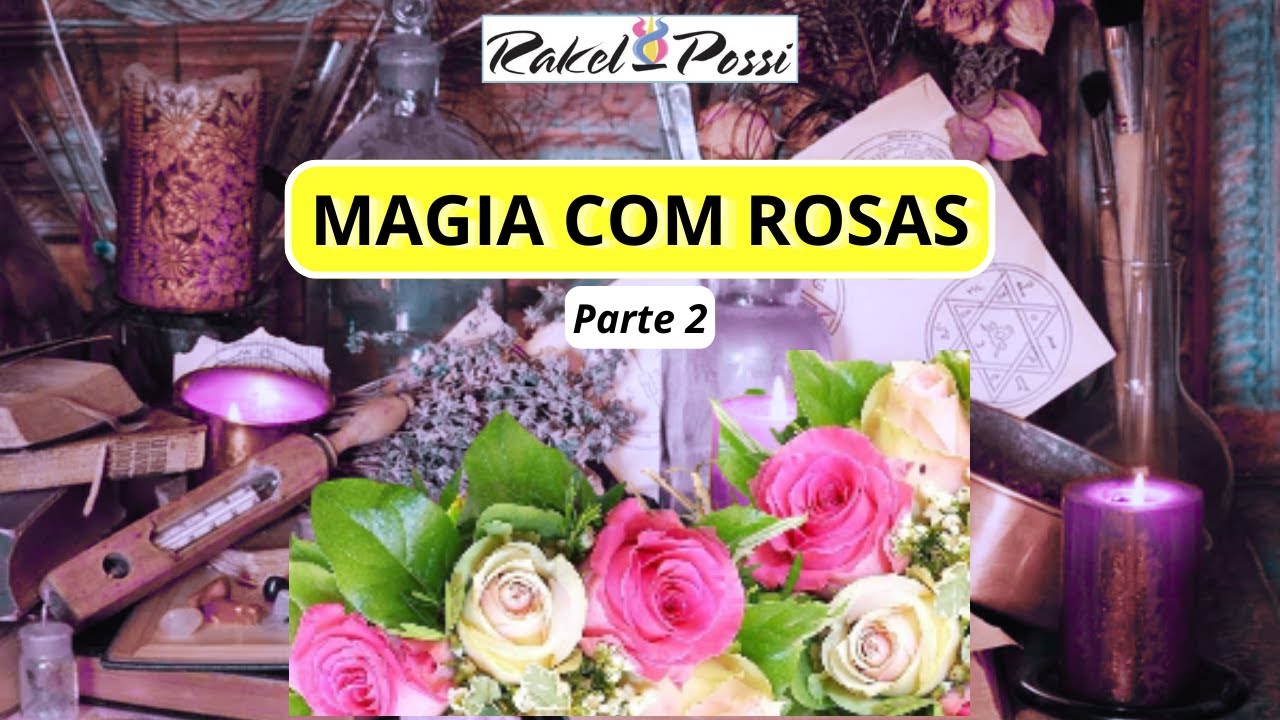 MAGIA COM ROSAS - PARTE 2 - YouTube