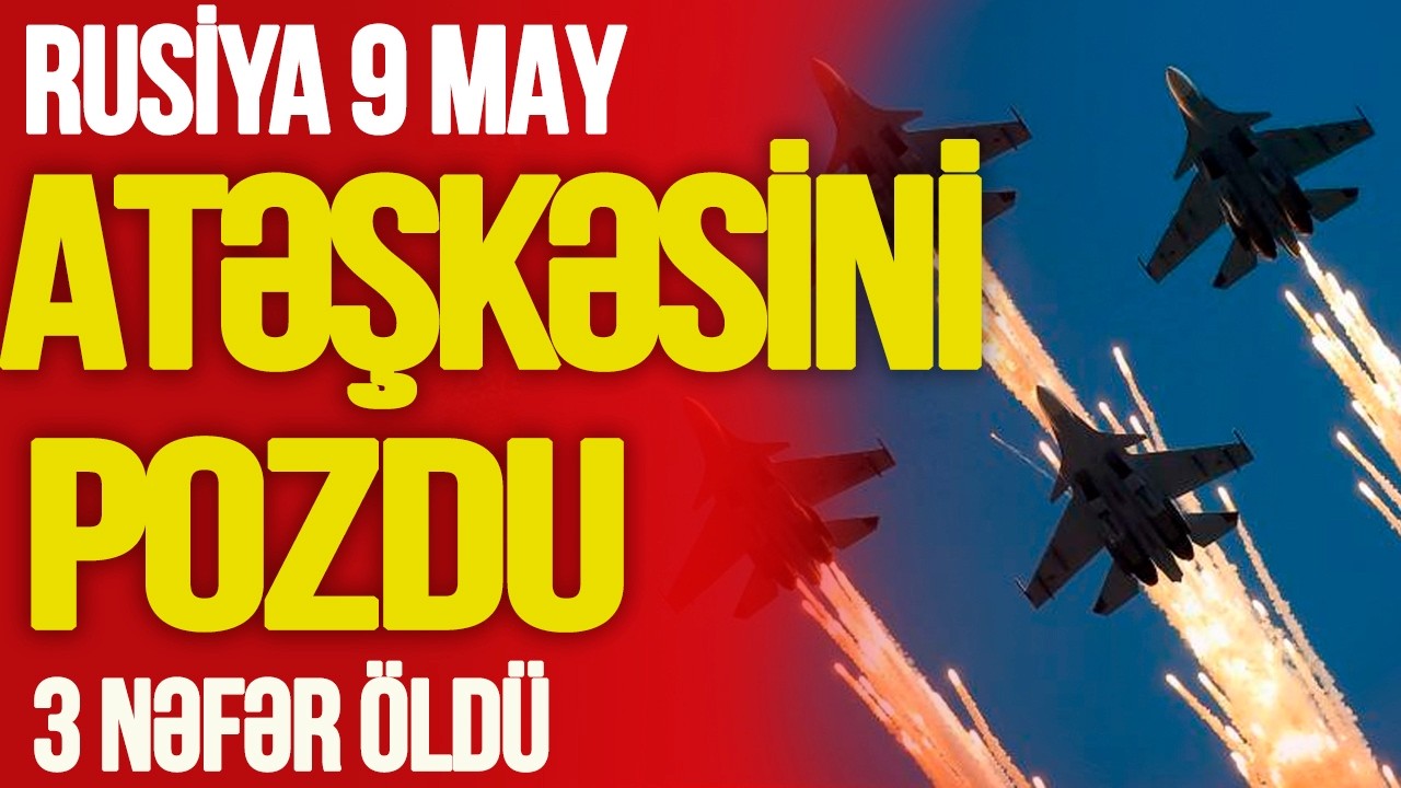 TƏCİLİ: Rusiya 9 May atəşkəsini pozdu, 3 nəfər Ö*LDÜ, Putinin paradına ...
