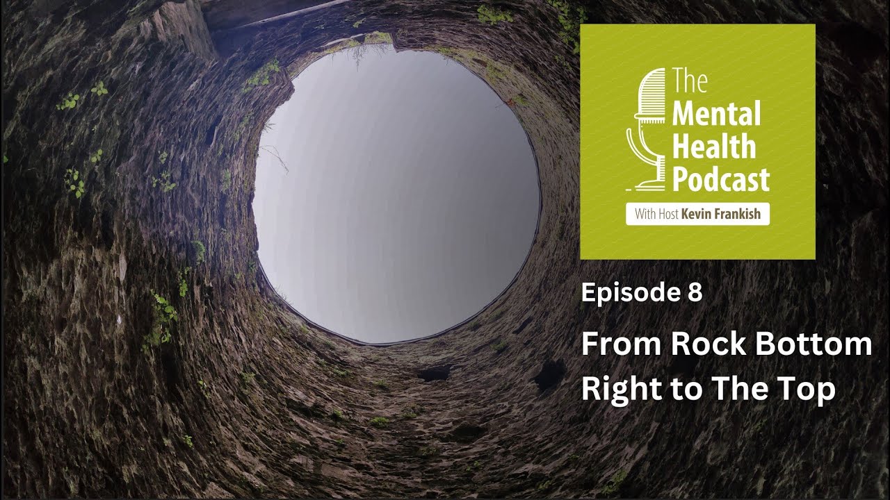 The Mental Health Podcast S1 E8: From Rock Bottom Right to The Top ...