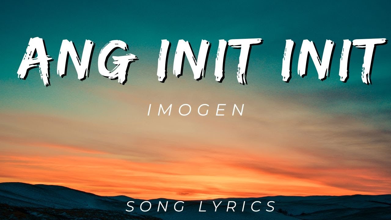 Imogen - Ang Init init | SONG LYRICS VERSION - YouTube