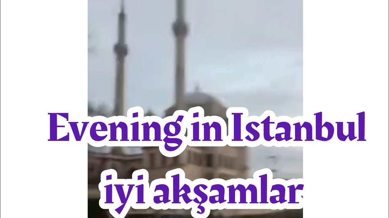 an evening in Istanbul | sights and sounds of turkey| iyi aksamlar ...